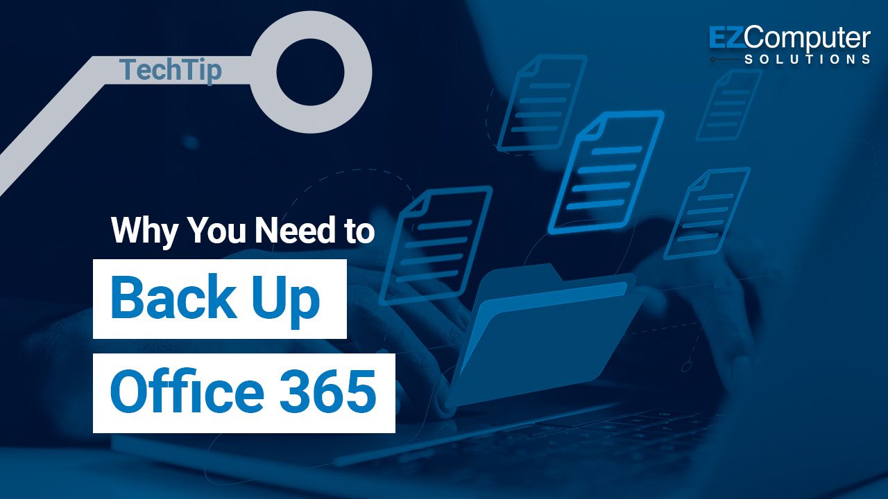 Why You Need to Back Up Microsoft Office 365 | EZComputer Solutions